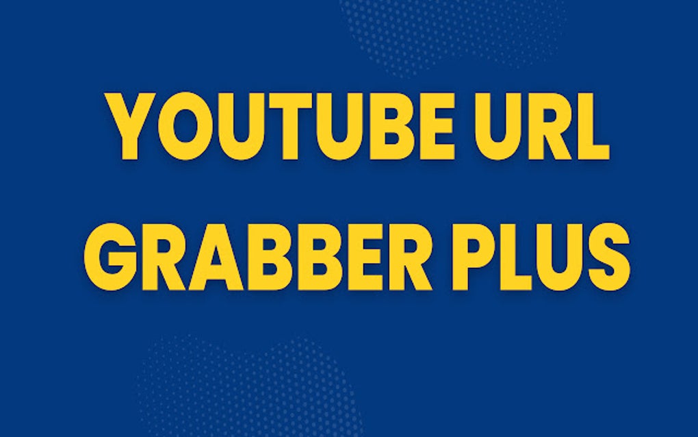 YouTube URL Grabber Plus for Google Chrome - Extension Download YouTube URL Grabber Plus for Google Chrome - Extension Download