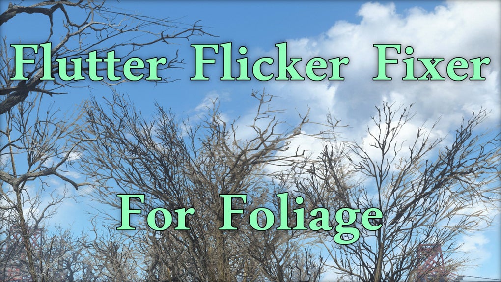 Flutter Flicker Fixer For Foliage for Fallout 4 - Mod Download